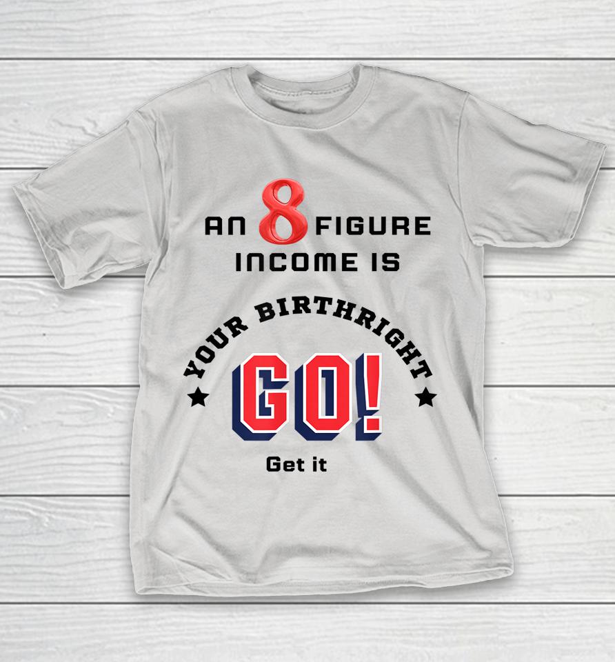 An 8 Figure Income Is Your Birthright Shirts | WoopyTee