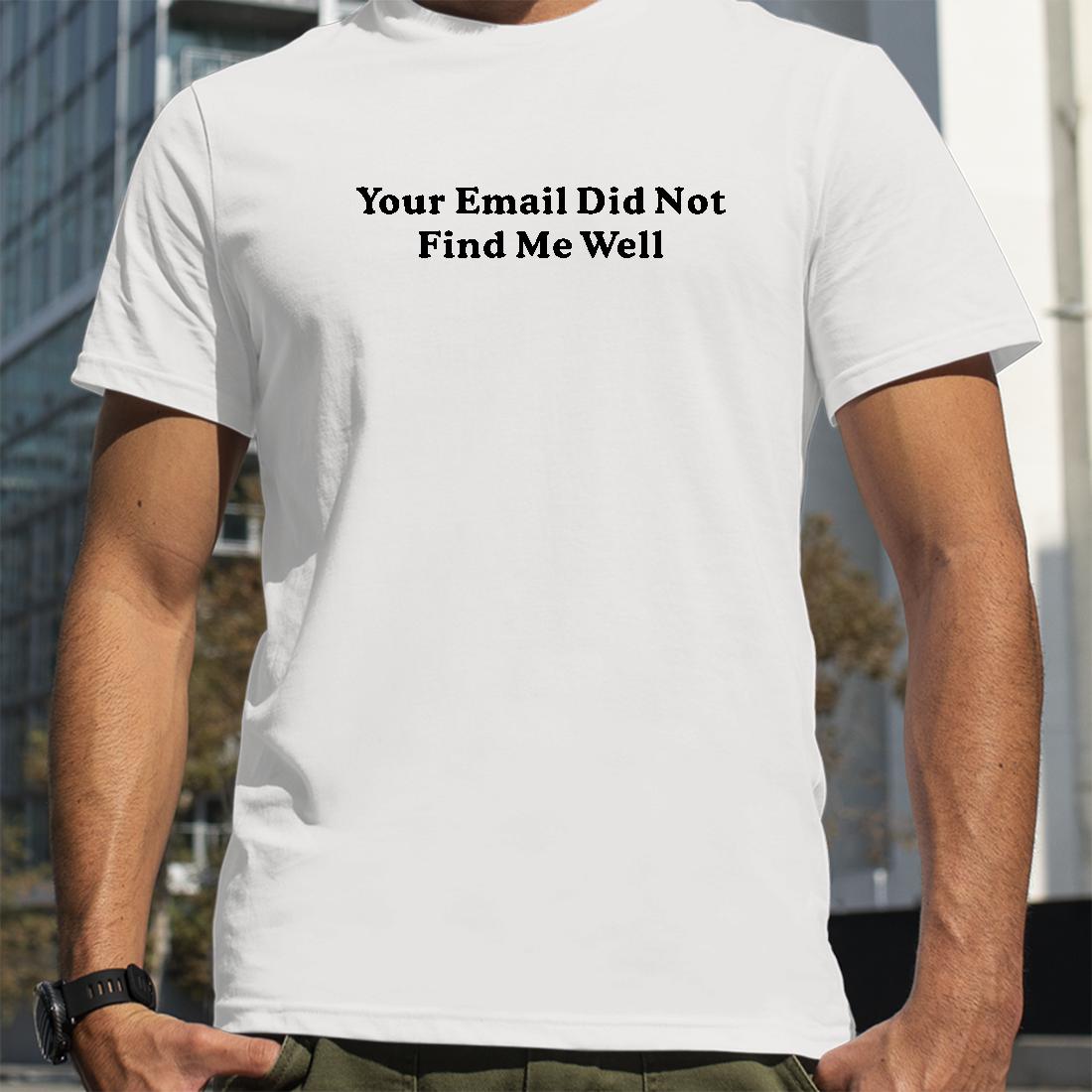 Middleclassfancy Your Email Did Not Find Me Well Shirts | WoopyTee