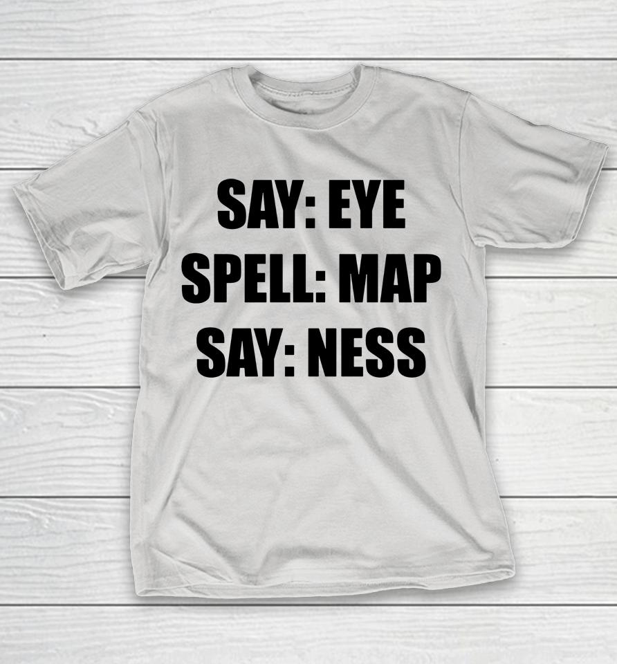 Say Eye Spell Map Say Ness Shirts | WoopyTee