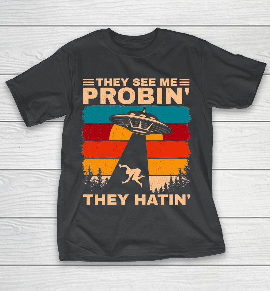 UFO Alien Humor They See Me Probin' They Hatin' Shirts | WoopyTee