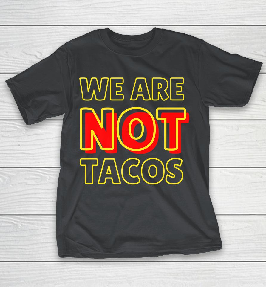 We Are Not Tacos Jill Biden Breakfast Taco Latino Quote Shirts | WoopyTee