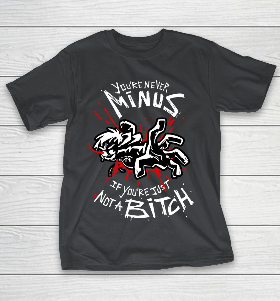 You're Never Minus If You're Just Not A Bitch Shirts | WoopyTee
